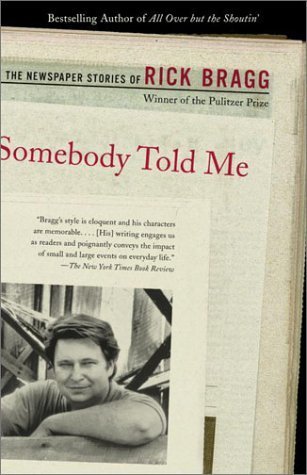 Somebody Told Me: The Newspaper Stories of Rick Bragg by Rick Bragg ...