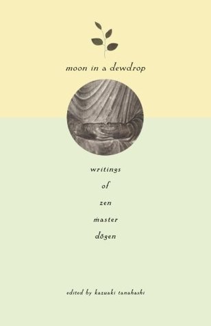 Moon in a Dewdrop: Writings of Zen Master Dogen by Dōgen | Goodreads