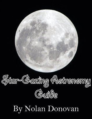 Star-Gazing Astronomy Guide by Nolan Donovan | Goodreads