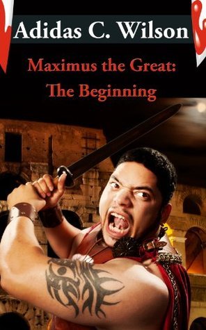 Maximus The Great: The Beginning by Adidas Wilson | Goodreads