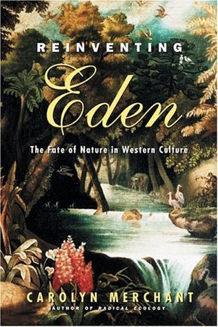 Reinventing Eden: The Fate of Nature in Western Culture by Carolyn ...