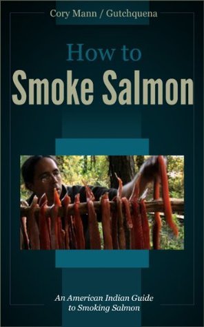 How to Smoke Salmon: an American Indian Guide to Smoking Salmon by Cory ...