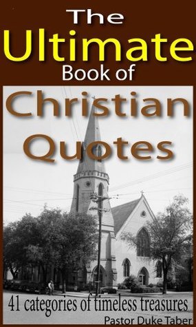 The Ultimate Book Of Christian Quotes by Duke Taber | Goodreads
