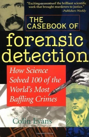 The Casebook of Forensic Detection: How Science Solved 100 of the World ...