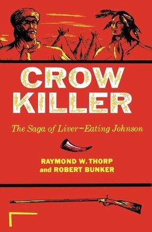 Crow Killer: The Saga of Liver-Eating Johnson by Robert Bunker | Goodreads