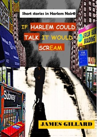 If Harlem Could Talk, It Would Scream: Short Stories in Harlem Noire by ...