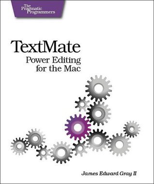 TextMate: Power Editing for the Mac by James Edward Gray II | Goodreads