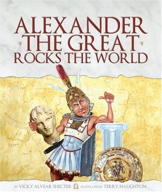 Alexander the Great Rocks the World by Vicky Alvear Shecter | Goodreads