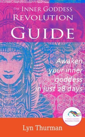 The Inner Goddess Revolution Guide by Lyn Thurman | Goodreads
