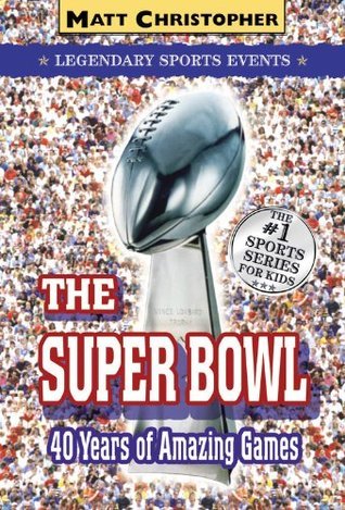 The Super Bowl: Legendary Sports Events by Matt Christopher | Goodreads