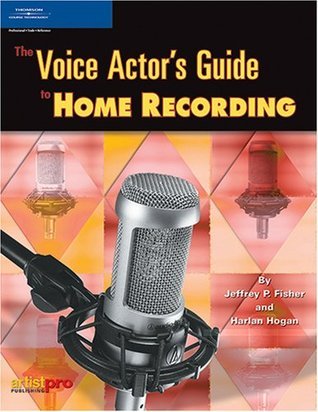 The Voice Actor’s Guide to Home Recording by Harlan Hogan | Goodreads