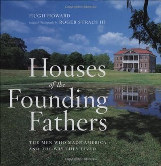 Houses of the Founding Fathers by Hugh Howard | Goodreads