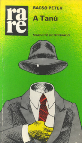 A tanú by Péter Bacsó | Goodreads