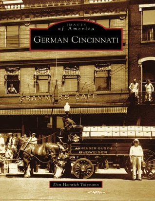 German Cincinnati (Images of America: Ohio) by Don Heinrich Tolzmann ...