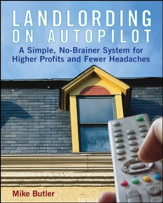Landlording on Autopilot by Mike Butler | Goodreads