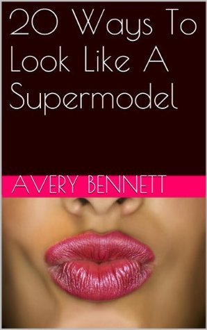 20 Ways To Look Like A Supermodel: Simple Tips for Fabulous Looks by ...
