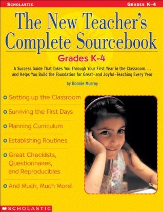 The New Teacher's Complete Sourcebook: Grades K 4: A Success Guide that ...