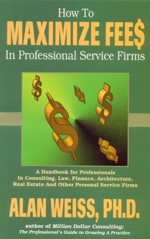 How to Maximize Fees in Professional Service Firms by Alan Weiss ...