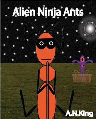 Alien Ninja Ants by A.N. King | Goodreads