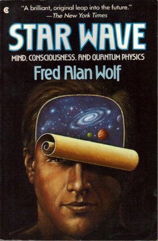 Star Wave: Mind, Consciousness, and Quantum Physics by Fred Alan Wolf ...