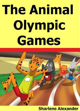 The Animal Olympic Games by Sharlene Alexander | Goodreads
