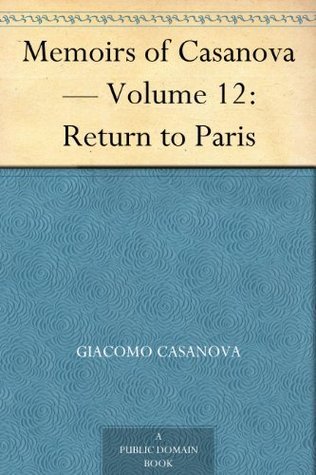 Memoirs of Casanova - Volume 12 of 30: Return to Paris by Giacomo ...