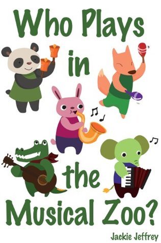 Who Plays in the Musical Zoo? by Jackie Jeffrey | Goodreads