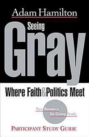 Seeing Gray Participant's Guide: Where Faith & Politics Meet ...
