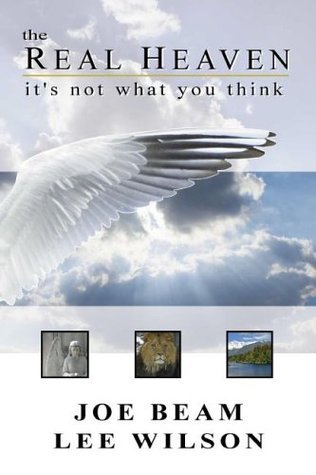 The Real Heaven: It's Not What You Think by Joe Beam | Goodreads