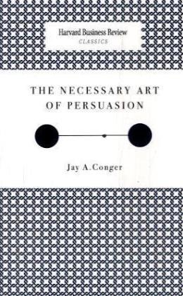 The Necessary Art of Persuasion by Jay A. Conger | Goodreads