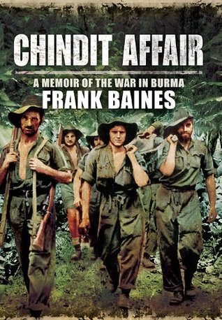 Chindit Affair: A Memoir of the War in Burma by Frank Baines | Goodreads