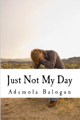Just Not My Day by Ademola Balogun | Goodreads