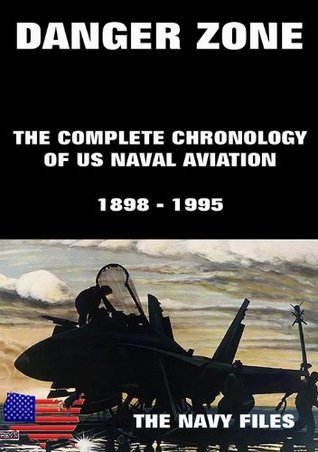 Danger Zone - The Complete Chronology of US Naval Aviation 1898-1995 by ...