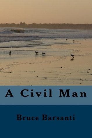 A Civil Man by Bruce Barsanti | Goodreads