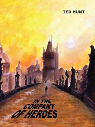 In The Company of Heroes by Ted Hunt | Goodreads