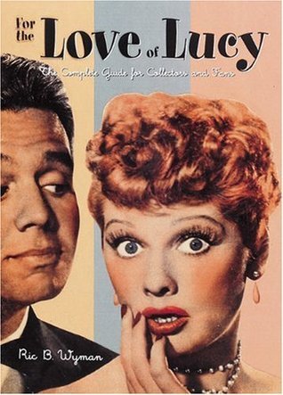 For the Love of Lucy: The Complete Guide for Collectors and Fans by Ric ...