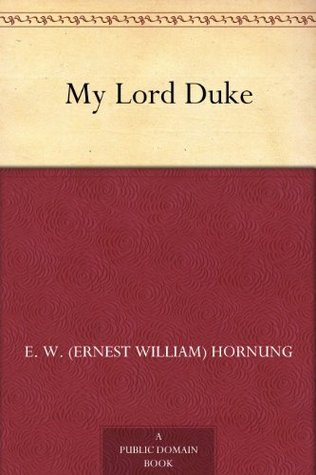 My Lord Duke by E.W. Hornung | Goodreads