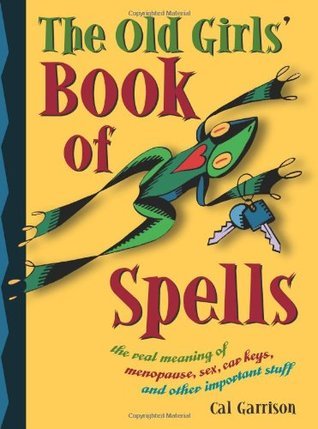 The Old Girls' Book of Spells by Cal Garrison | Goodreads