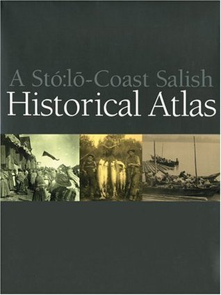 A Sto:lo-Coast Salish Historical Atlas by Keith Thor Carlson | Goodreads