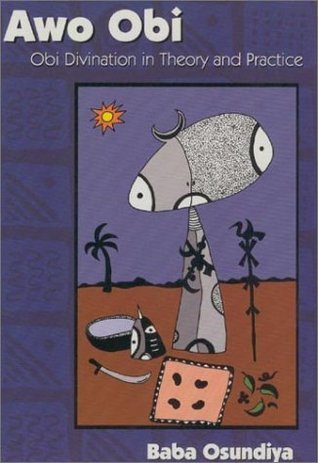 Awo Obi: Obi Divination in Theory and Practice by Baba Osundiya | Goodreads