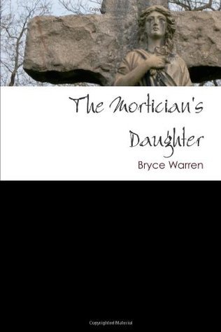 The Mortician's Daughter by Bryce Warren | Goodreads
