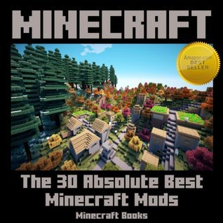 Minecraft: The 30 Absolute Best Minecraft Mods by Minecraft Books ...