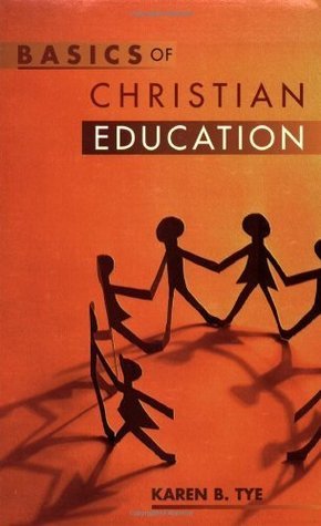 Basics of Christian Education by Karen Tye | Goodreads