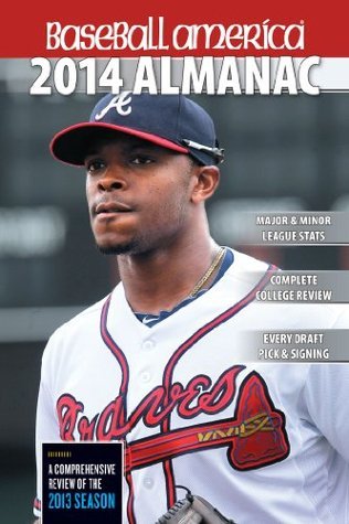 Baseball America 2014 Almanac: A Comprehensive Review of the 2013 ...