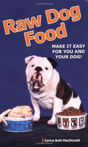 Raw Dog Food: Make It Easy for You and Your Dog by Carina MacDonald ...