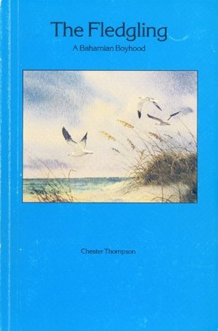 The Fledgling: A Bahamian Boyhood by Chester Thompson | Goodreads