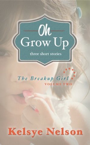 Oh Grow Up (The Breakup Girl, #2) by Kelsye Nelson | Goodreads