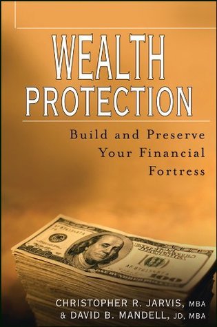 Wealth Protection : Build and Preserve Your Financial Fortress by Christopher R. Jarvis | Goodreads