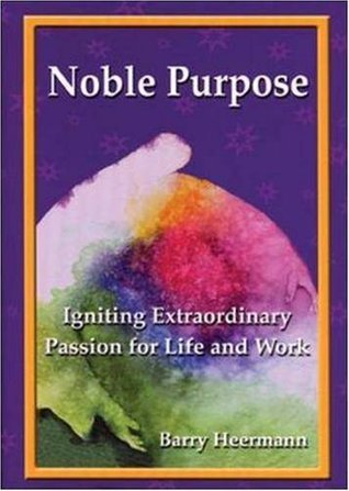 Noble Purpose: Igniting Extraordinary Passion for Life and Work by ...
