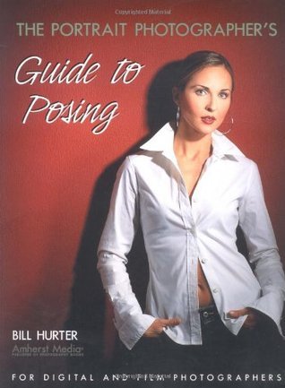 The Portrait Photographer's Guide to Posing by Bill Hurter | Goodreads
